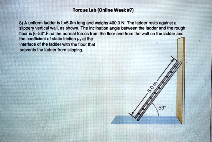 SOLVED: Torque Lab (Online Week 47) 3) A uniform ladder is L-5.Om long ...
