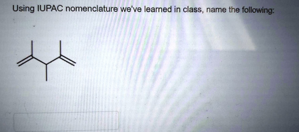 SOLVED: Using IUPAC nomenclature we've learned in class, name the following: