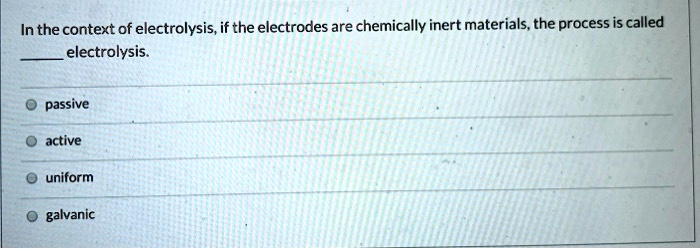 SOLVED: In the context of electrolysis,if the electrodes are chemically ...
