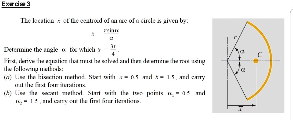 Exercise 3 The location x̅ of the centroid of an arc of a circle is given by: x̅ = (r sinα)/(α ...