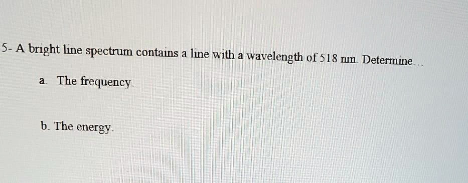 SOLVED: 5-A bright line spectrum contains line With a wavelength of 518 ...
