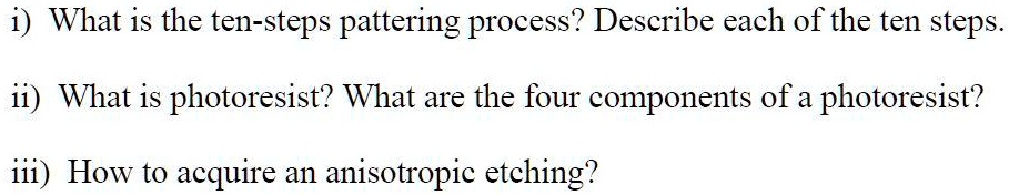 SOLVED: i) What is the ten-step patterning process? Describe each of the ten steps. ii) What is ...