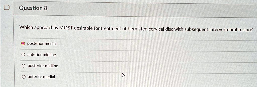 Question 8 Which approach is MOST desirable for treatment of herniated ...