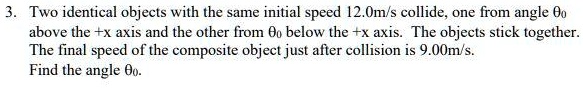 SOLVED:Two identical objects with the same initial speed 12.Om/s ...