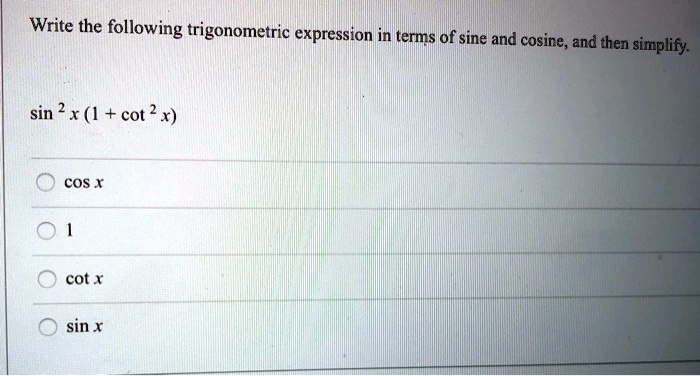 write the following trigonometric expression in terms of sine and cosine and then simplify sin 2 ...