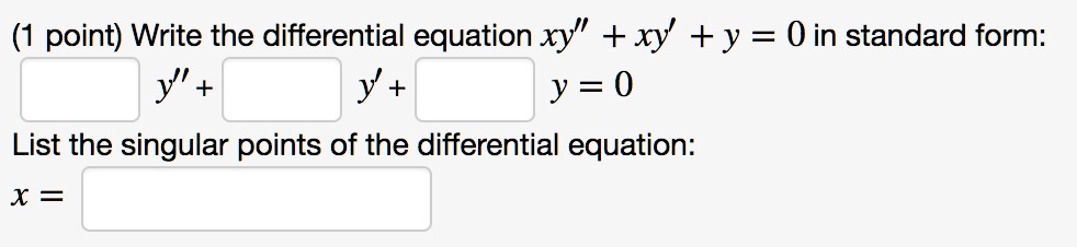 (1 point) Write the differential equation xy” + xy' + y = 0 in standard form: y” + (1)/(x)y ...