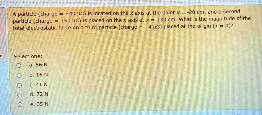 a particle charge 40 c is located on the x axis at the point 20 cm and a second particle charge ...
