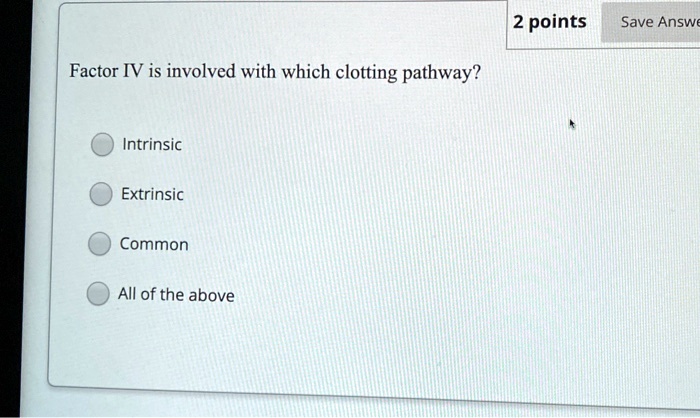 SOLVED: points Save Answe Factor IV is involved with which clotting ...