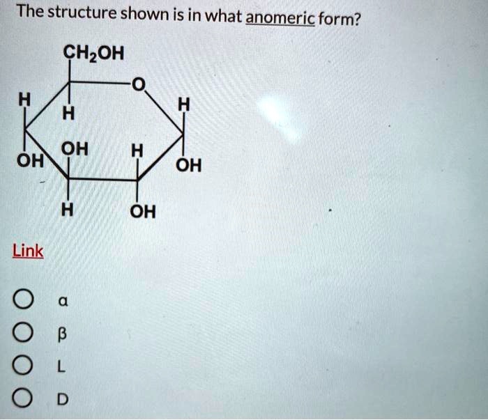 the structure shown is in what anomeric form chzoh oh oh oh oh link b 8 ...