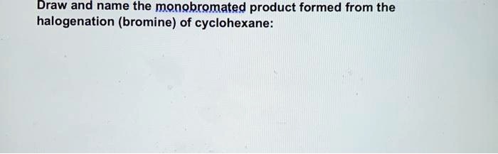 SOLVED: Draw and name the monobrominated product formed from the ...