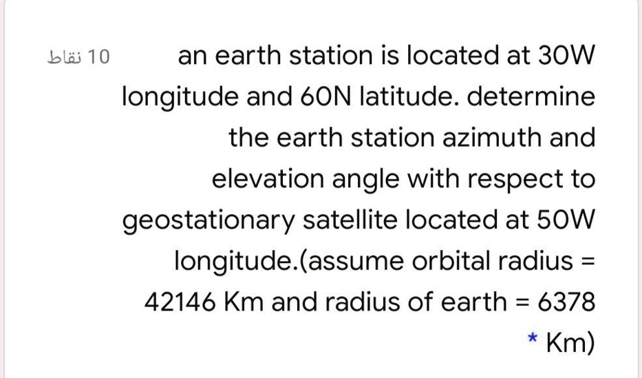 SOLVED: I need the answer quickly. An earth station is located at 30W longitude and 60N latitude ...