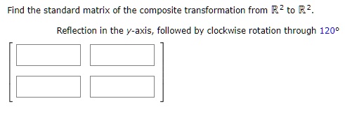 SOLVED: Find the standard matrix of the composite transformation from R2 to 22. Reflection in ...