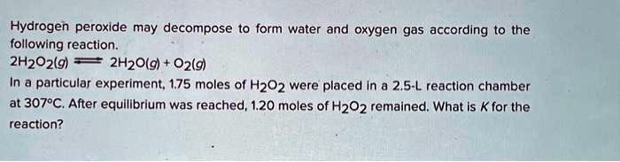 Hydrogen peroxide may decompose to form water and oxygen gas according ...