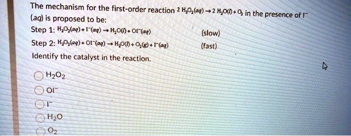 SOLVED: The mechanism for the first-order reaction H2O2(aq) = 2 H2O(l) + O2(g) in the presence ...