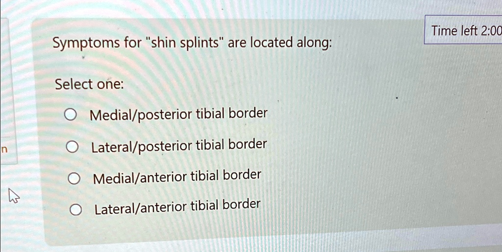 Symptoms for "shin splints" are located along: Select one: O Medial ...