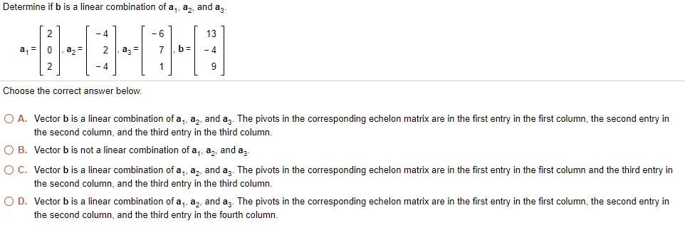 SOLVED: Determine if b is a linear combination of a1, a2, and a3. The ...