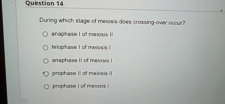 Question 14 During which stage of meiosis does crossing-over occur? anaphase I of meiosis II ...