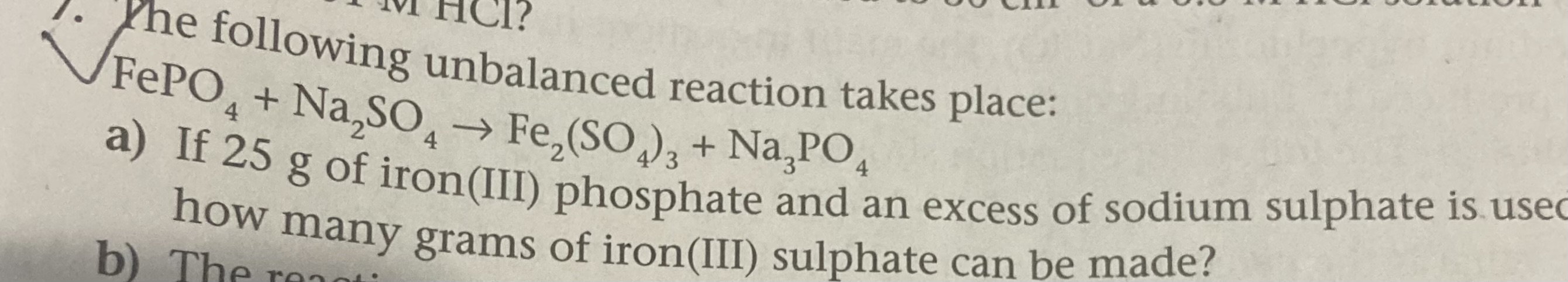 SOLVED: The following unbalanced reaction takes place: FePO4+Na2SO4→Fe2(SO4)3+Na3PO4 a) If 25 g ...