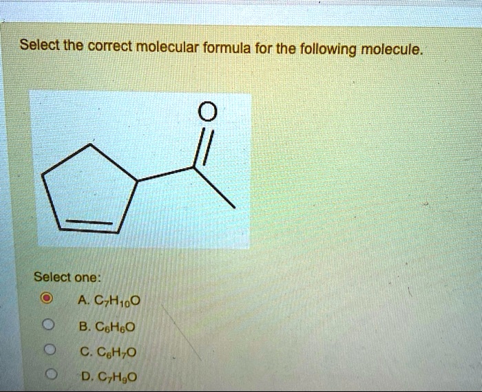 SOLVED: Select the correct molecular formula for the following molecule. Select one: A. C6H12O B ...