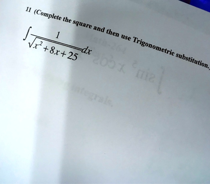 SOLVED: 11 (Complete the square and then use " Vx? +8x+25 dx Trigonometric = Jd substitution: