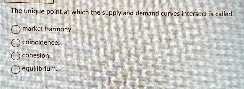 SOLVED: The unique point at which the supply and demand curves ...