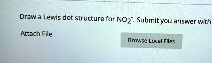 SOLVED: Draw a Lewis dot structure for NO2 . Submityou answer with Attach File Browse Local Files