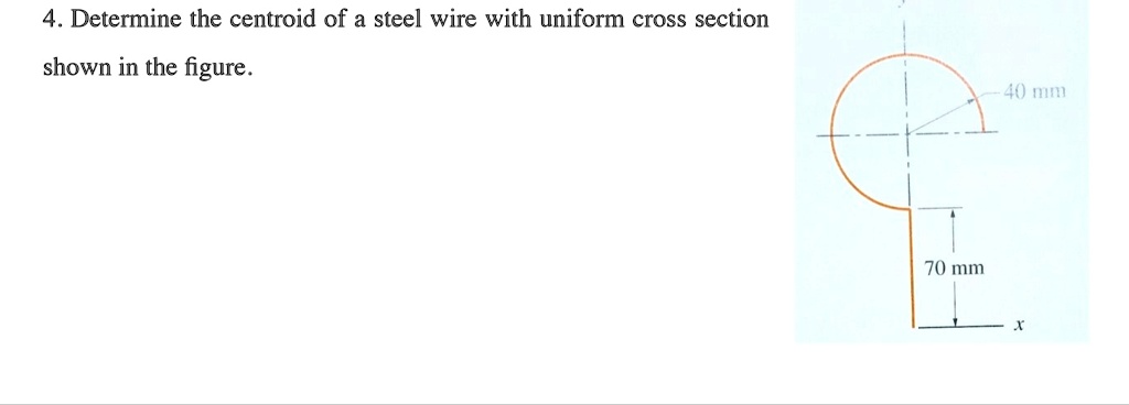 4. Determine the centroid of a steel wire with uniform cross section ...