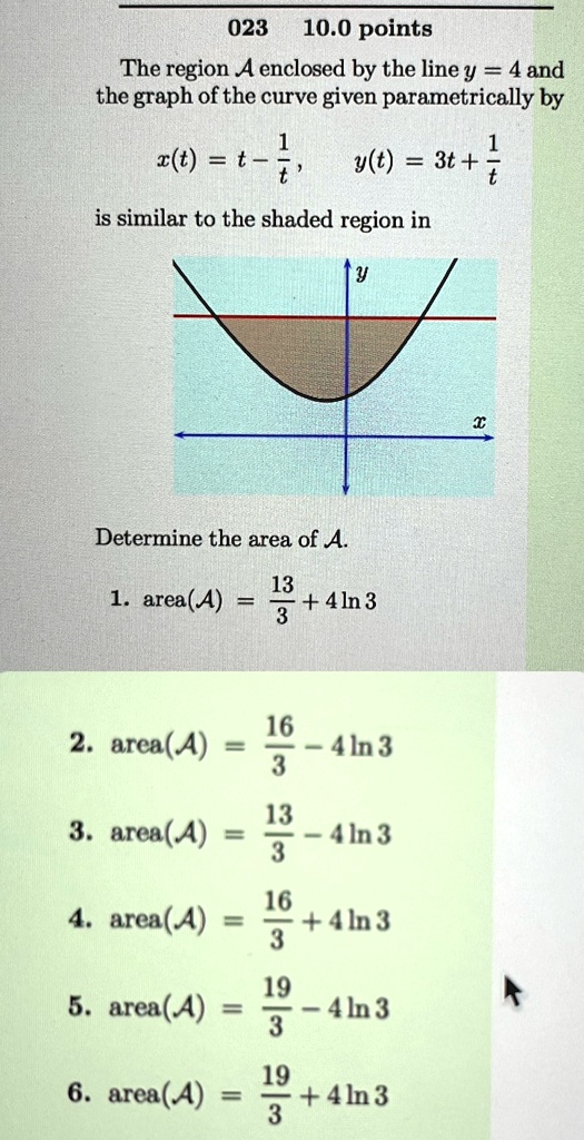 023 10.0 points The region A enclosed by the line y = 4 and the graph of the curve given ...