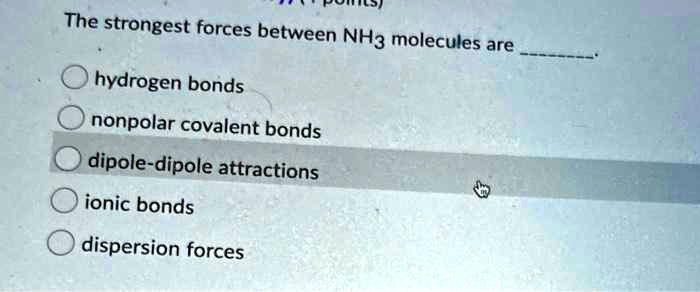 SOLVED: The strongest forces between NH3 molecules are hydrogen bonds ...