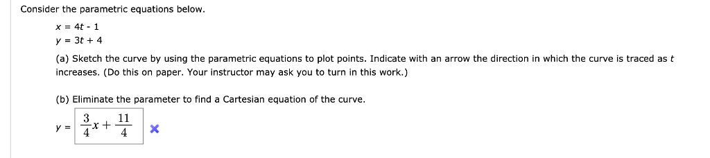 SOLVED: Consider the parametric equations below X = 4t - 1 Y = 3t + (a) Sketch the curve by ...