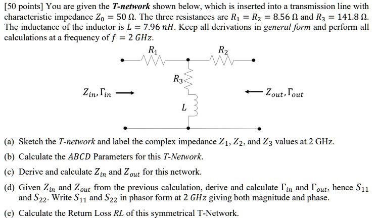 [50 points] You are given the T-network shown below, which is inserted ...