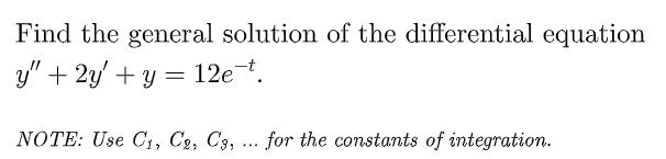 SOLVED: Find the general solution of the differential equation y” + 2y + y = 12e^(-t). NOTE: Use ...