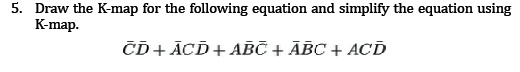 5. Draw the K-map for the following equation and simplify the equation ...