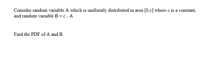 SOLVED: Consider random variable A which is uniformly distributed in area [0.c] where c is a ...