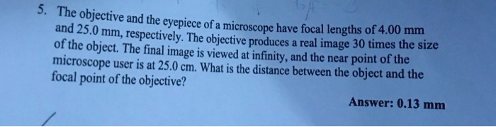 5. The objective and the eyepiece of a microscope have focal lengths of ...