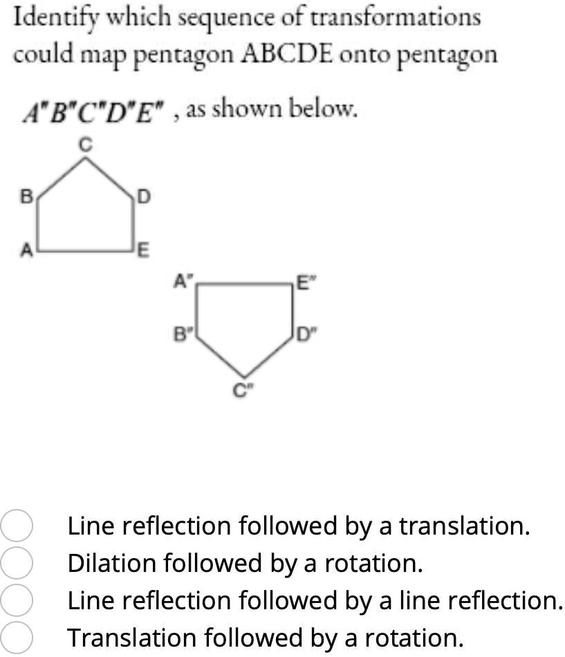 Identify which sequence of transformations could map pentagon ABCDE onto pentagon A"B"C"D"E", as ...