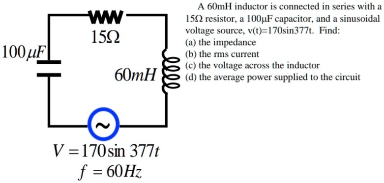 Solved A 60 Mh Inductor Is Connected In Series With A 15 Î© Resistor A 100 Î¼f Capacitor And