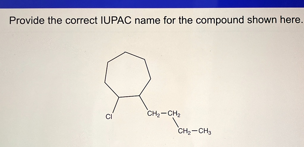 provide the correct iupac name for the compound shown here ci ch2 ch2 ch2 ch3 70765