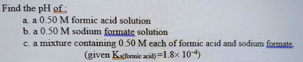 SOLVED: Find the pH of a 0.50 M formic acid solution, a 0.50 M sodium formate solution, and a ...