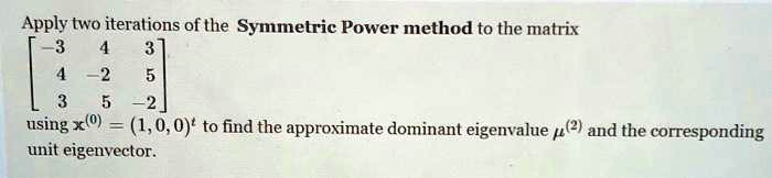 Solved Apply Two Iterations Of The Symmetric Power Method To The Matrix Using X 100 To