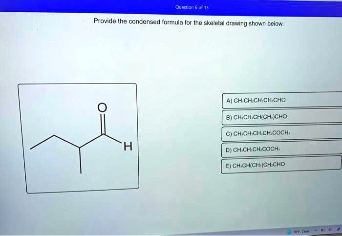 SOLVED: Provide the condensed formula for the skeletal drawing shown below: A) CH3CH2CH2CHO B ...