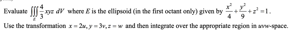 SOLVED: Evaluate âˆ­ xyz dV where E is the ellipsoid (in the first octant only) given by 4x^2 ...