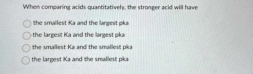 when comparing acids quantitatively the stronger acid will have the ...