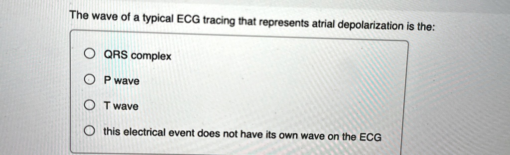 [GET ANSWER] the wave of a typical ecg tracing that represents atrial ...