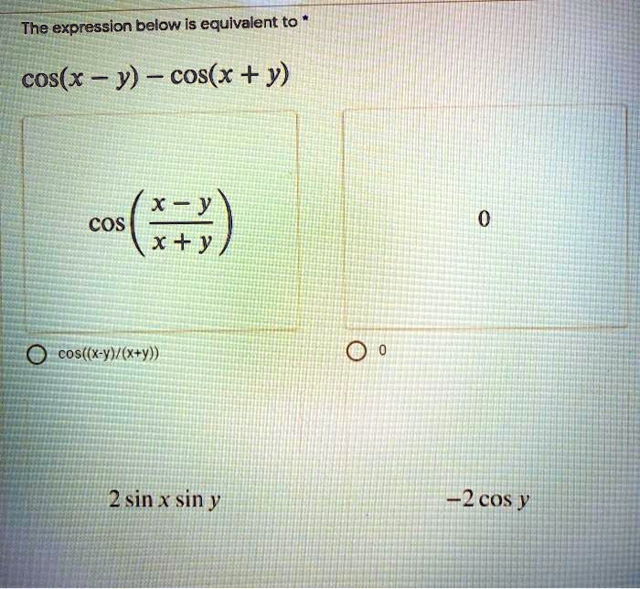 SOLVED: The expression below is equivalent to cos(x Y) - cos(x + y) Xey coS x +y cos((x-V)(X+V ...