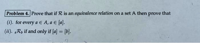 Problem 4. Prove that if R is an equivalence relation on a set A then prove that (i). for every ...