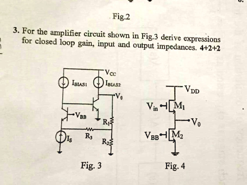 Fig.2 3. For the amplifier circuit shown in Fig.3 derive expressions for closed loop gain, input ...