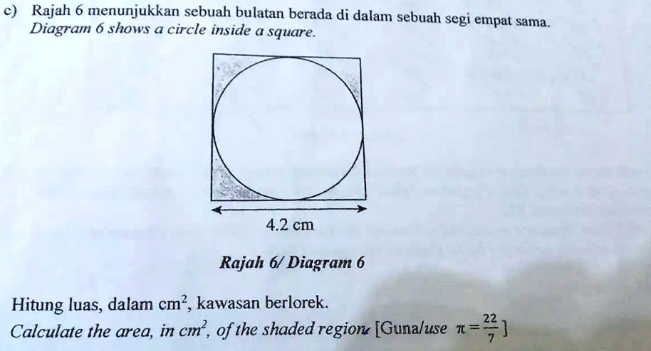 c) Rajah 6 menunjukkan sebuah bulatan berada di dalam sebuah segi empat ...