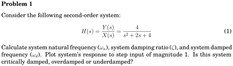 Problem 1 Consider the following second-order system: H(s) = (Y(s))/(X(s)) = (4)/(s^2 + 2s + 4 ...