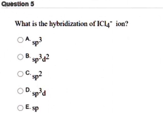SOLVED: What is the hybridization of ICl- ion? A) sp B) sp2 C) sp3 D ...